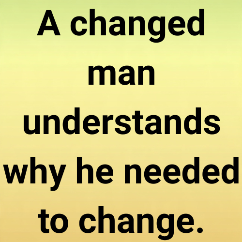 100 Changed Man Quotes That Reflect Growth, Accountability, And A New ...